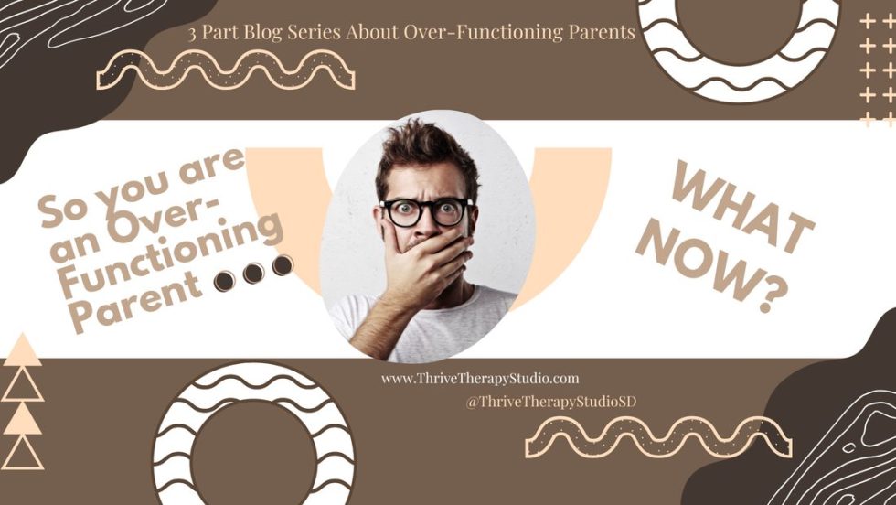 Sooo You Are an Over-Functioning Parent. Now What??? - Thrive Therapy Studio