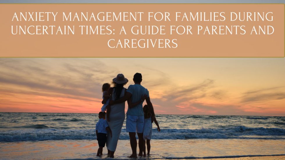 Anxiety Management for Families During Uncertain Times: A Guide for ...